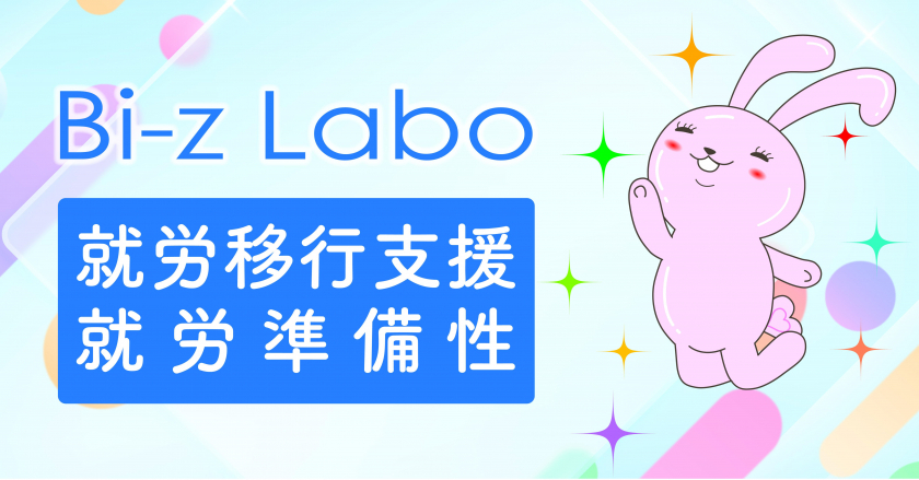 Bi-z Labo | Bi-z Labo 就労移行支援 就労準備性 - 成年者向け施設ブログ | 障害者ドットコム